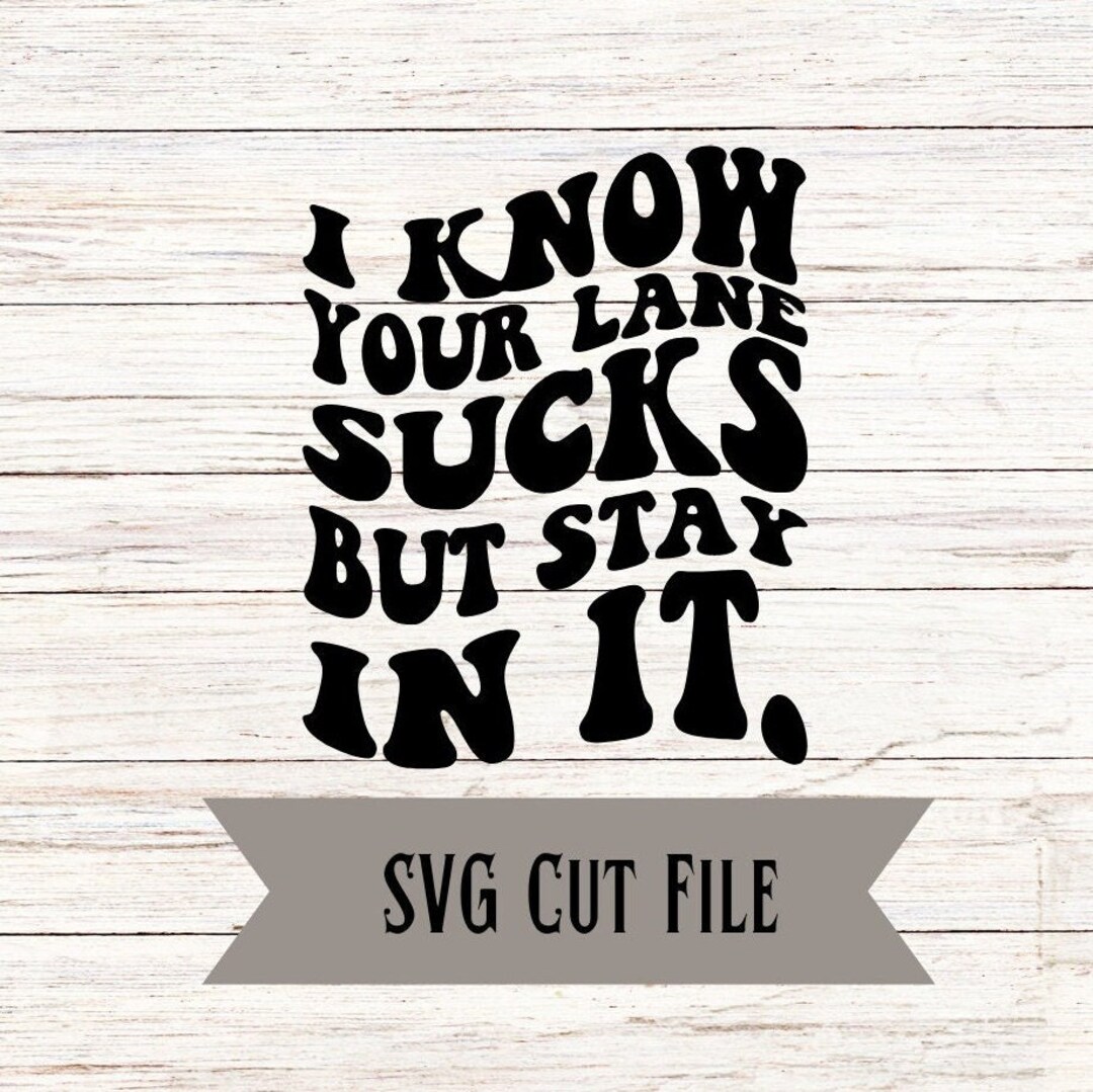I Know Your Lane Sucks Svg, Car Decal Svg, Svg Cut File, Funny Decal ...