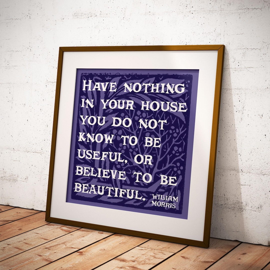 William Morris Quote 'have Nothing in Your House You Do Not Know to Be ...