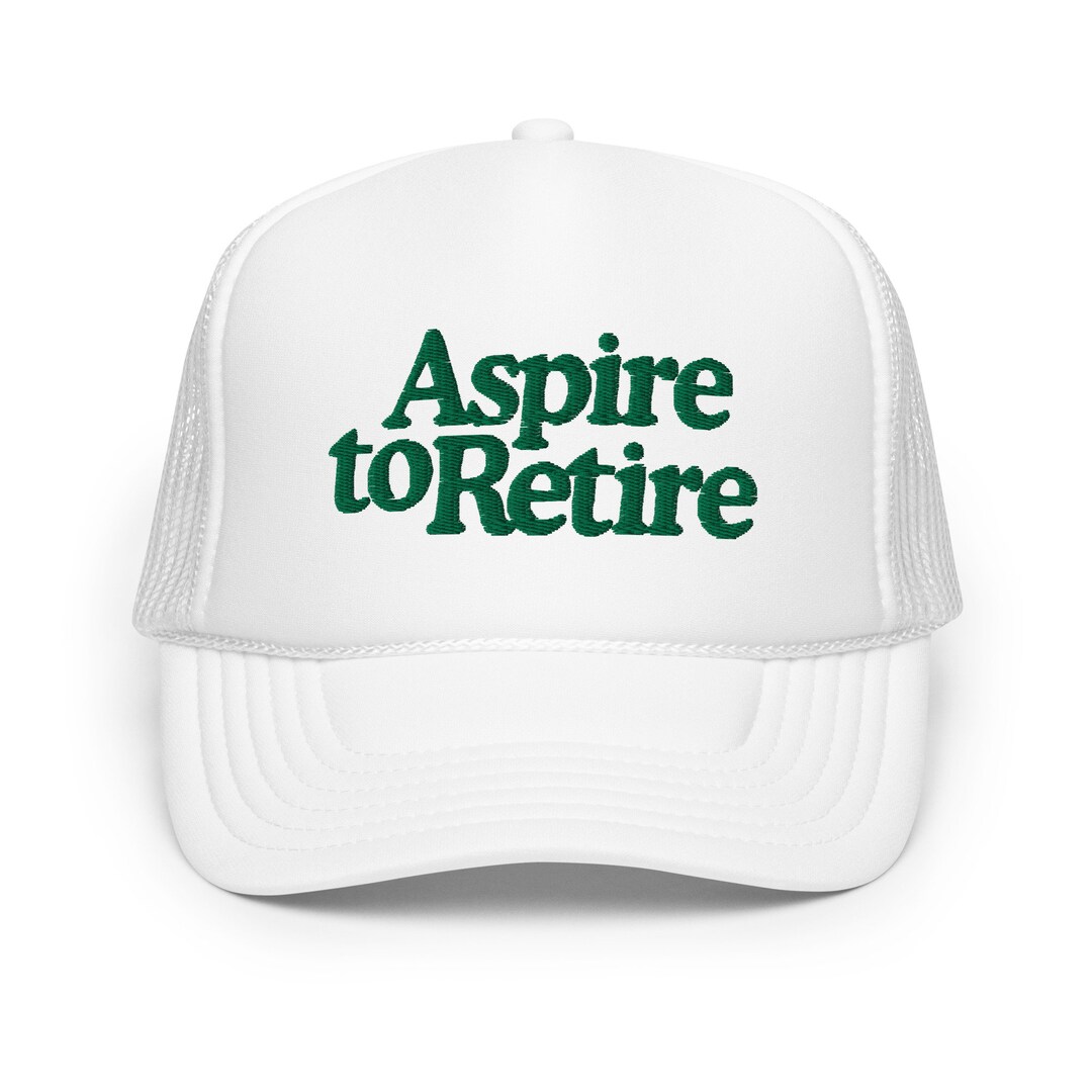 Aspire to Retire Foam Trucker Hat - Etsy