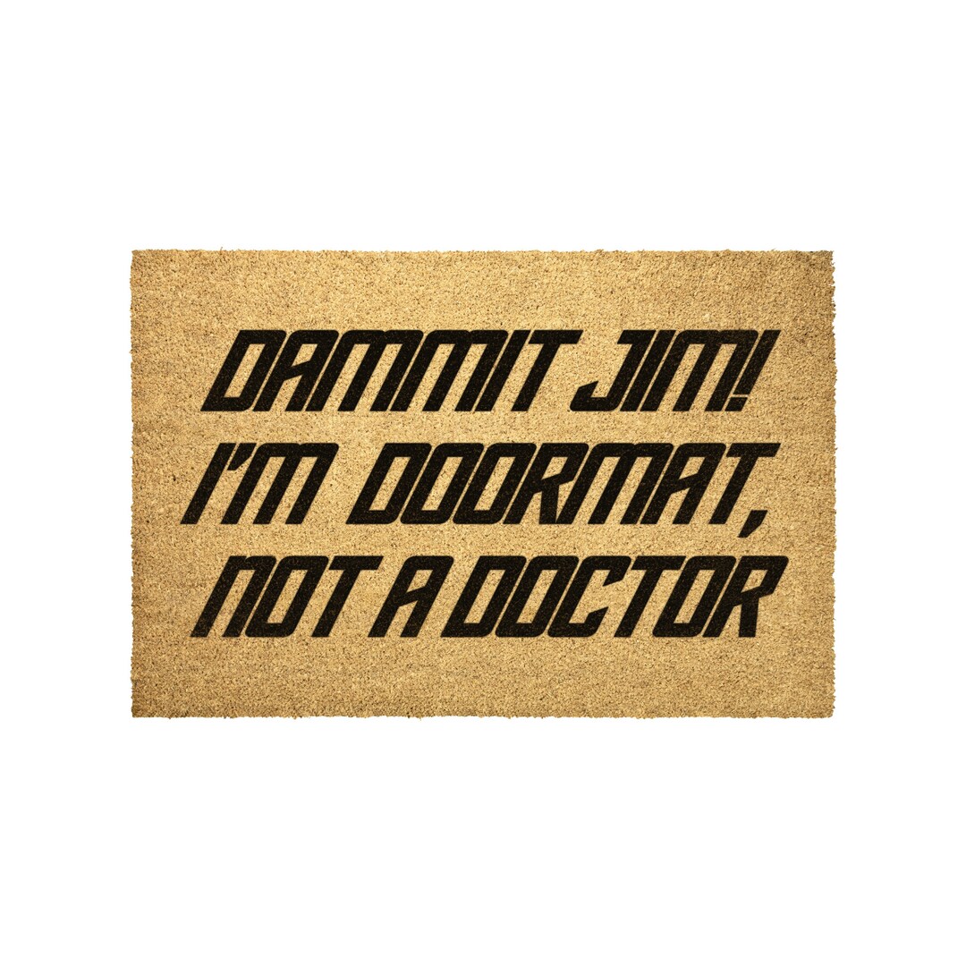 Dammit Jim I'm a Doormat Not a Doctor Funny Doormat Sci Fi Funny Movie ...