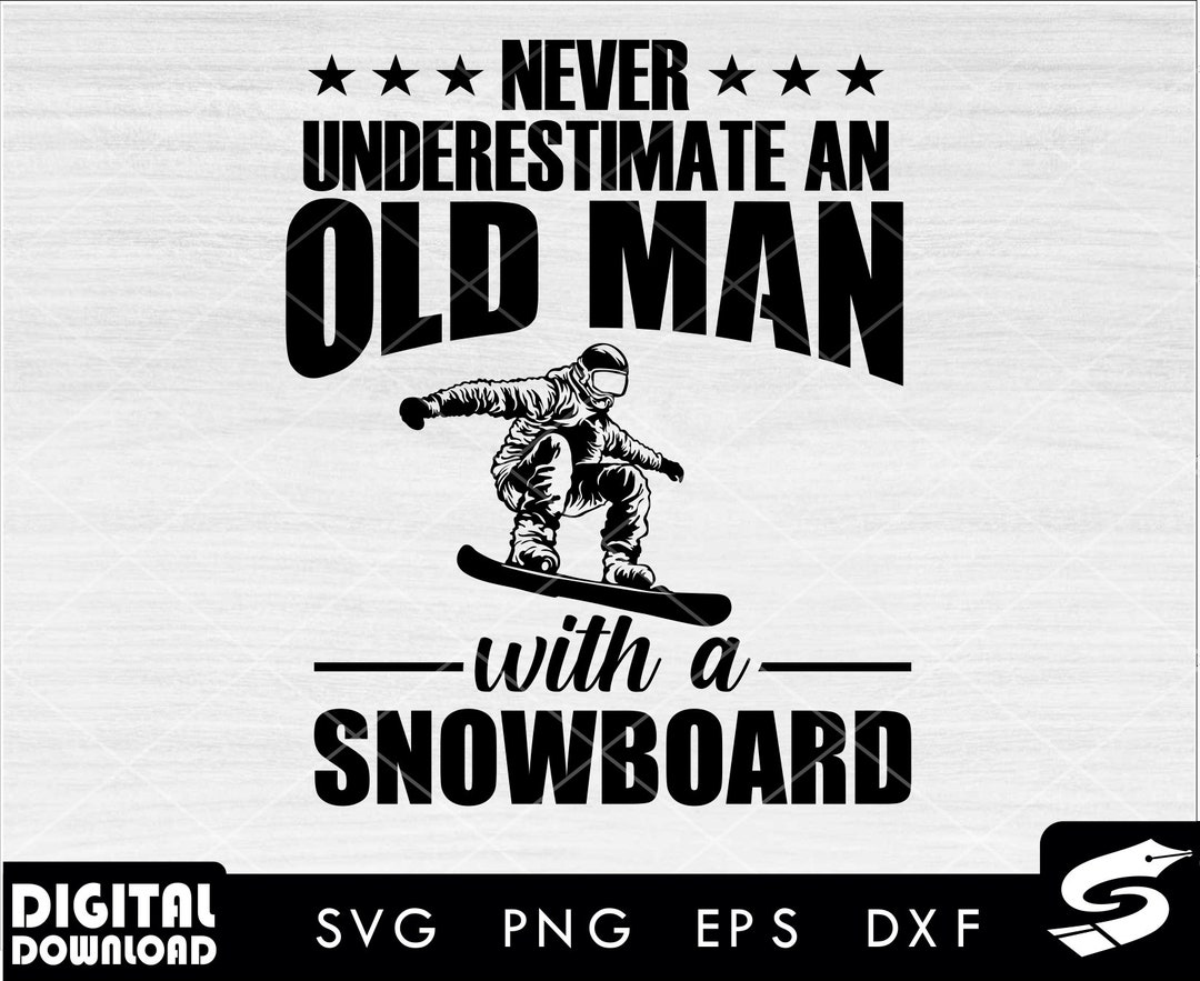 Never Underestimate an Old Man With Snowboard Svg, Snowboarding Svg ...