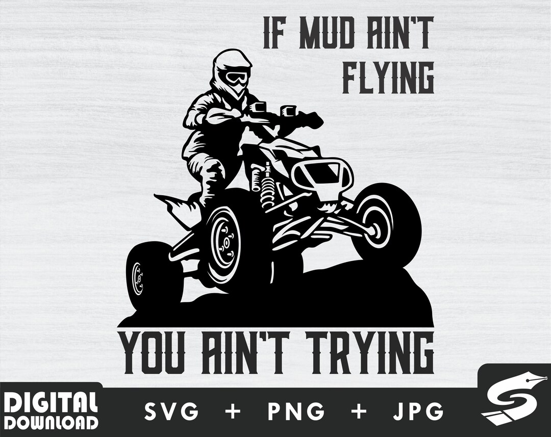 If Mud Ain't Flying You Ain't Trying Svg, Atv Svg, Utv Svg, Quad Bike ...