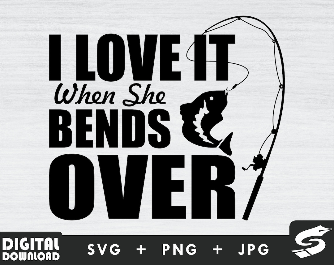 I Love It When She Bends Over Svg, Fisherman Svg, Fishing Shirt Svg ...