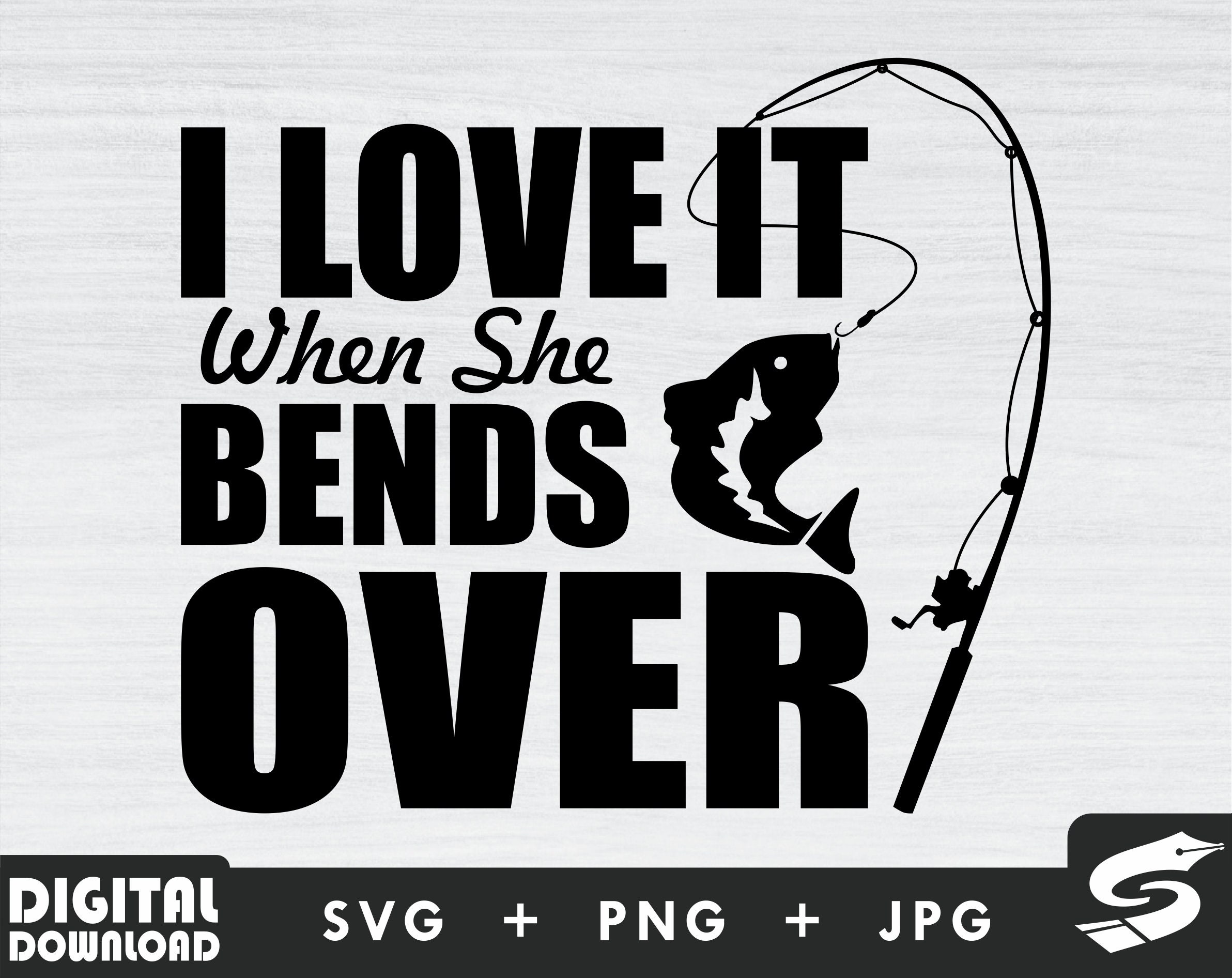 I Love It When She Bends Over Svg, Fisherman Svg, Fishing Shirt Svg ...