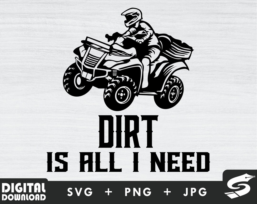 Dirt is All I Need Quad Bike Svg, Atv Svg, Utv Svg, Quad Bike Svg, Mud ...