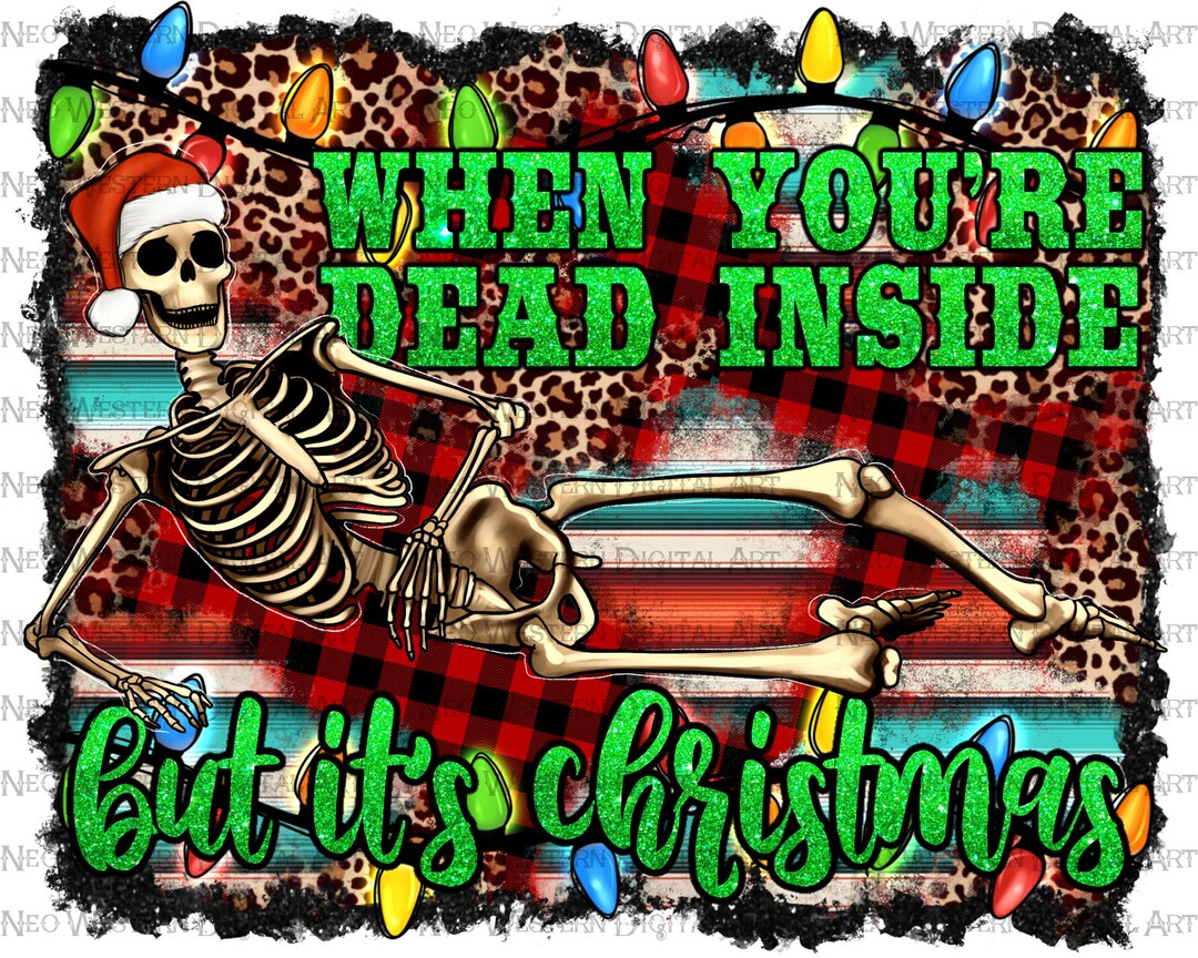 When You Are Dead Inside but It's Christmas Skeleton Png Sublimation ...