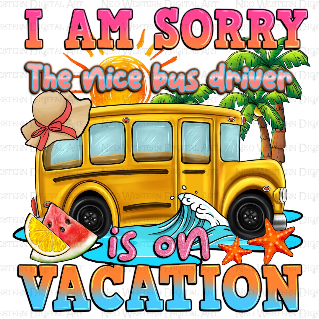 I Am Sorry the Nice Bus Driver is on Vacation Png, Back to School Png ...