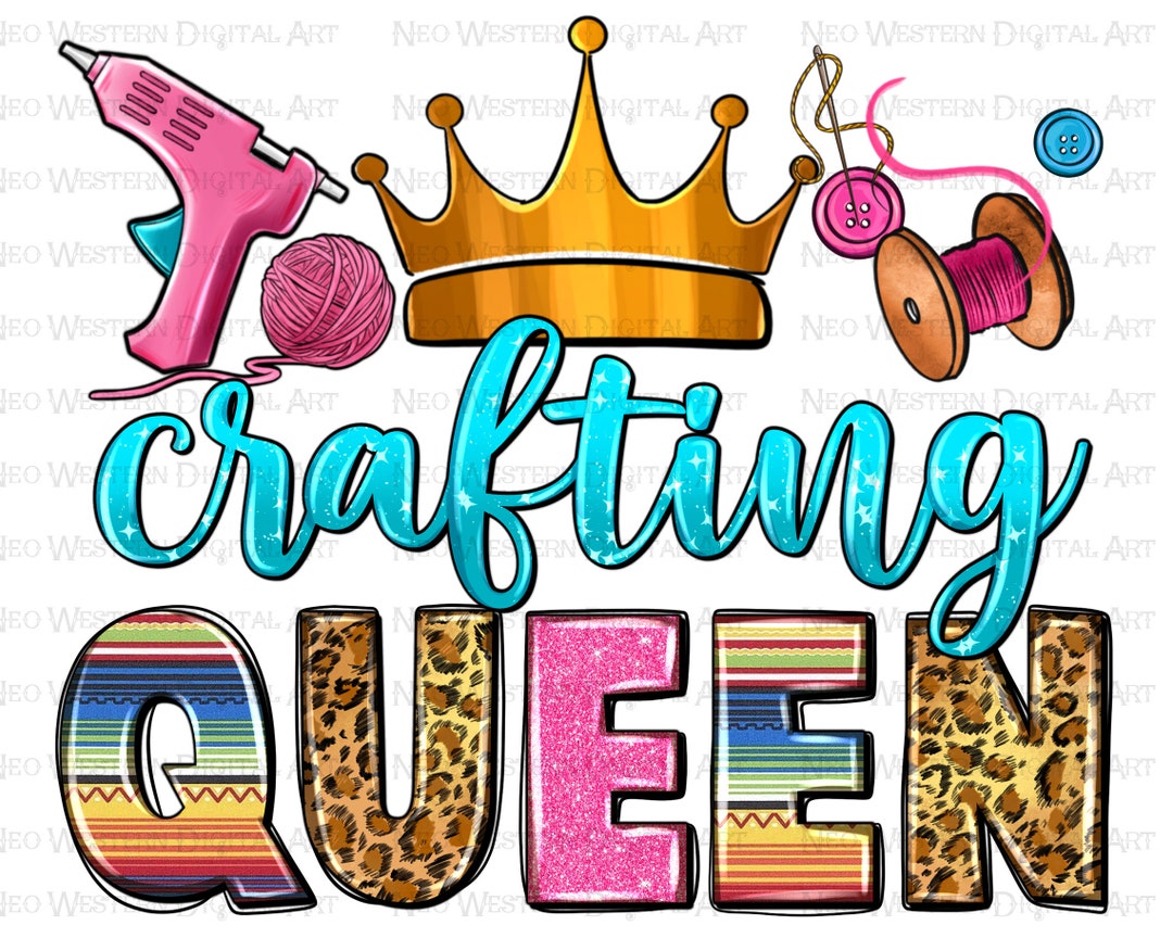 Crafting Queen Png Sublimate Designs Download, Craft Life Png, Craft ...