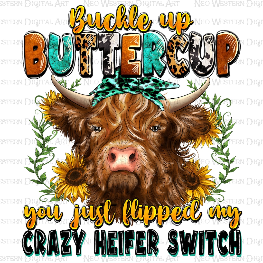 Buckle up Buttercup You Just Flipped My Crazy Heifer Switch Png, Heifer ...