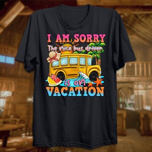 I Am Sorry the Nice Bus Driver is on Vacation Png, Back to School Png ...