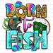 Born to Fish Png Sublimation Design Download, Fishing Png, Fishing Life ...