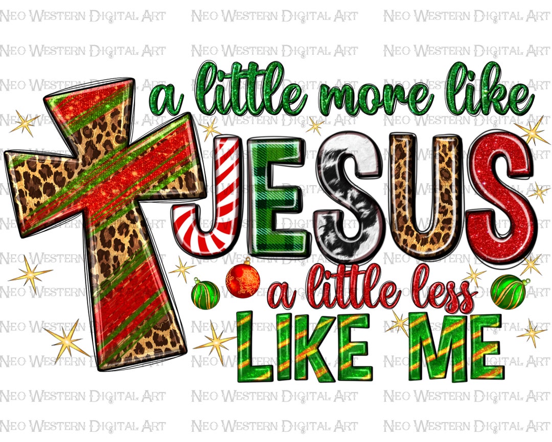 A Little More Like Jesus a Little Less Like Me Png Sublimation Design ...