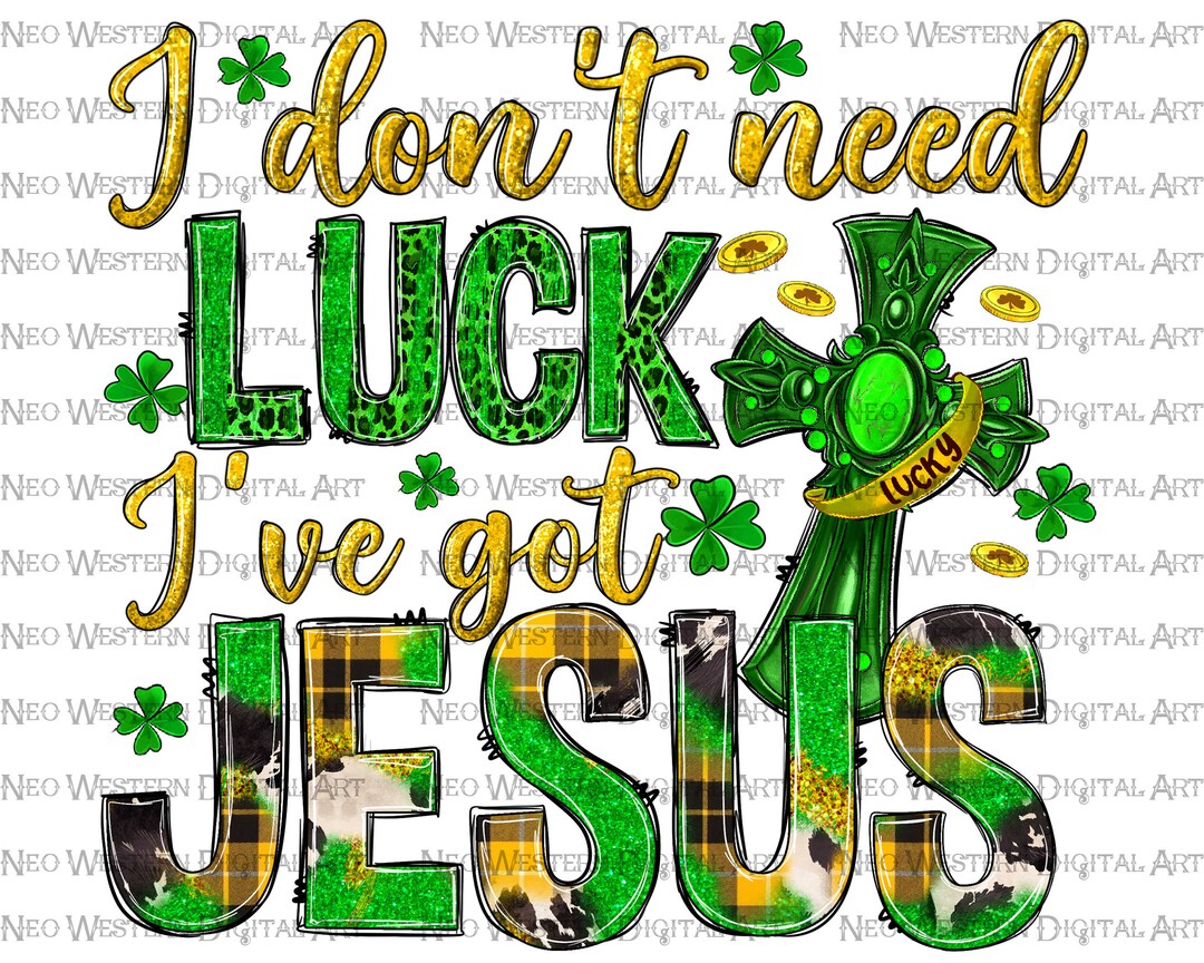 I Don't Need Luck I Have Got Jesus Png Sublimation Design Download,st ...