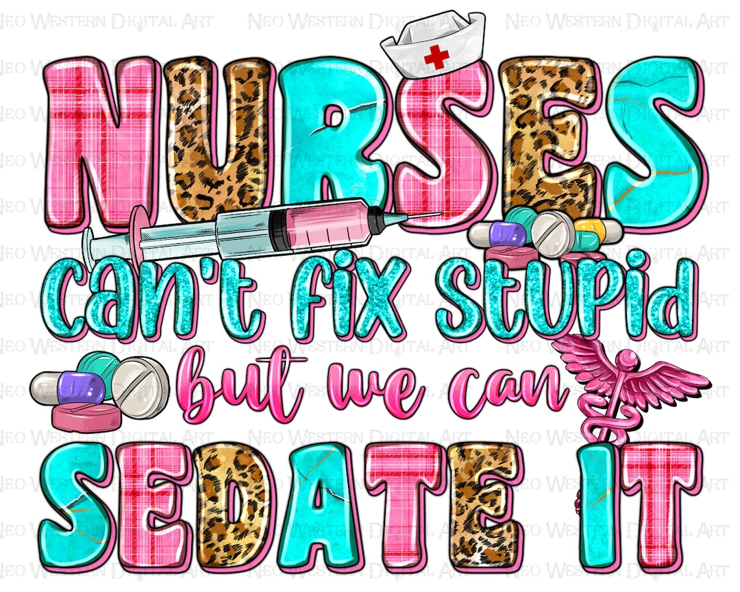 Nurse's Can't Fix Stupid but We Can Sedate It Png Sublimation Design ...