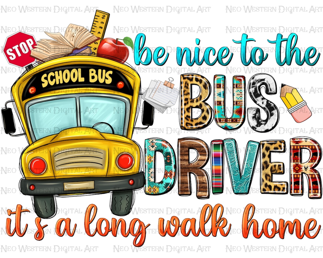 Be Nice to the Bus Driver It's Along Walk Home Png Sublimation Design ...