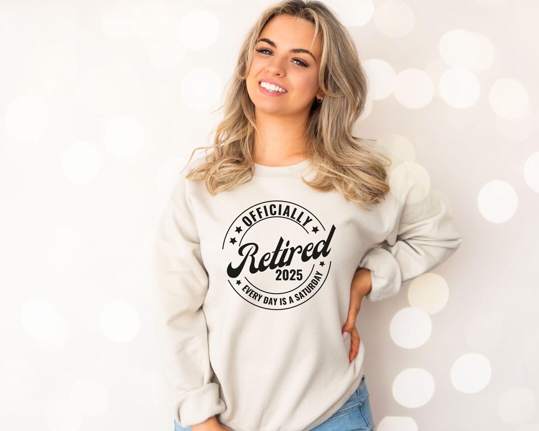 Officially Retired 2025 Sweatshirt, Every Day is a Saturday Sweater ...