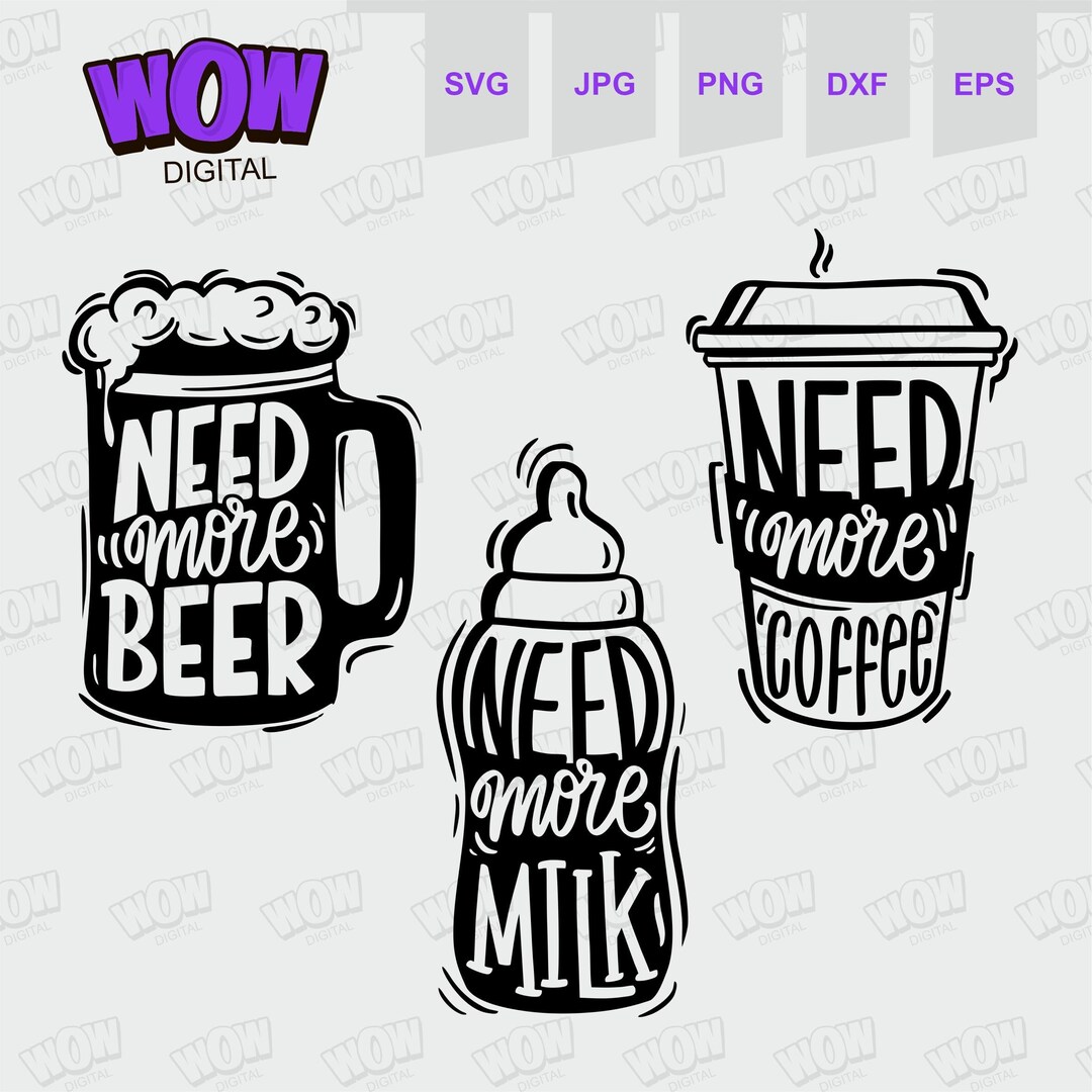 Need More Milk Svg, Need More Beer Svg, Need More Coffee Svg, Family ...
