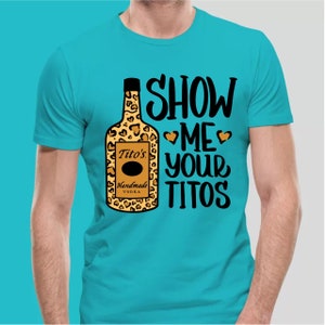 Show Me Your Titos Svg, Sublimated & Vinyl Ready, Cricut, Digital ...