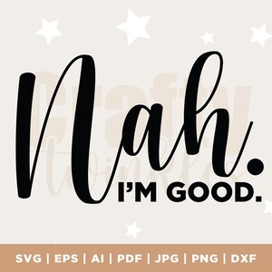 Nah I'm Good - SVG - Quote Shirt, Coffee Mug, Scrap Book, Cricut ...
