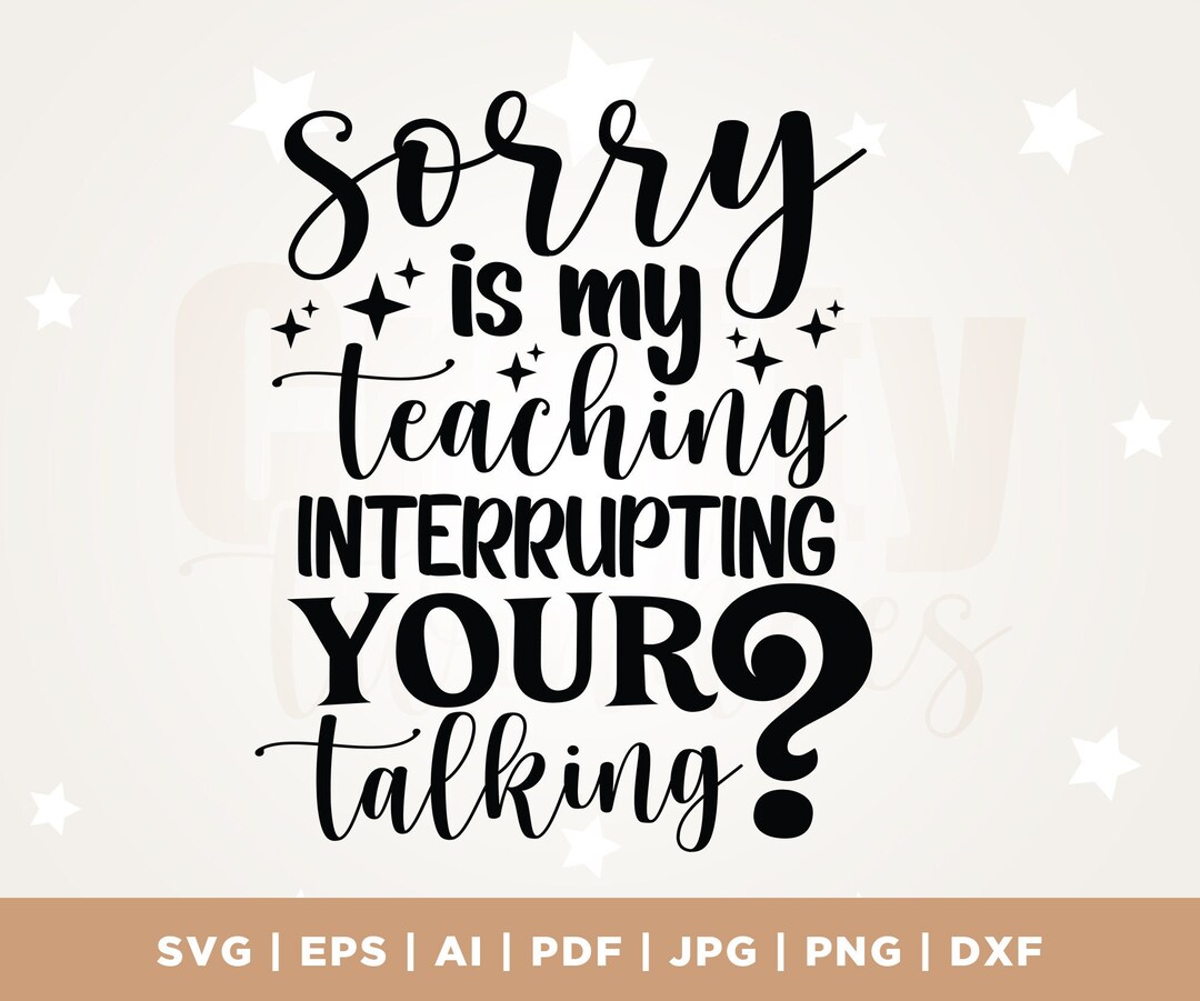 My Teaching Interrupting Your Talking SVG, Teacher Saying Quote Svg ...