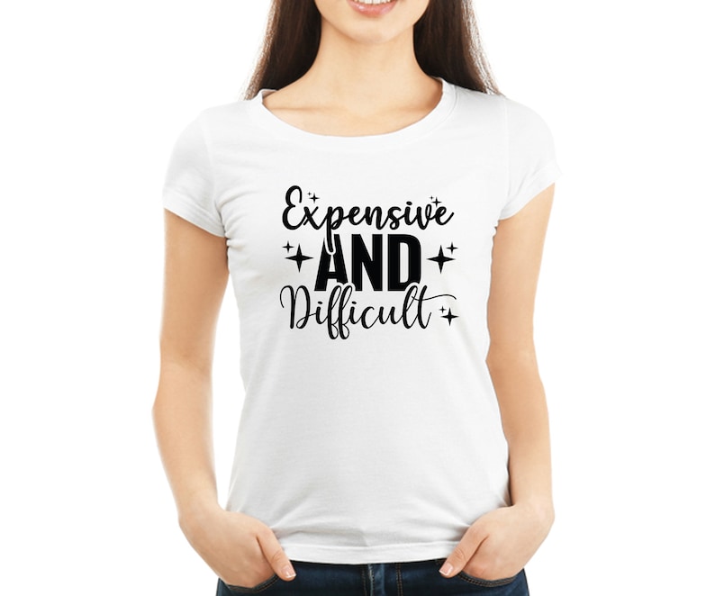 Expensive and Difficult, Expensive and Difficult Svg, Custom Girl Shirt ...