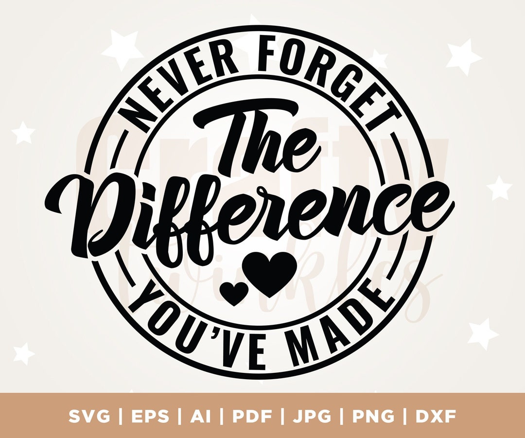 Never Forget the Difference You've Made Svg, Teacher Svg, Retirement Svg, Forget Svg, Never Svg ...