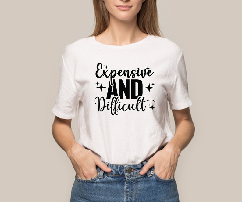 Expensive and Difficult, Expensive and Difficult Svg, Custom Girl Shirt ...