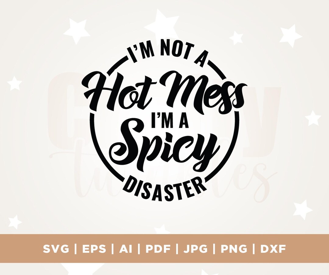 I'm Not A Hot Mess I'm A Spicy Disaster Svg, Cricut, Sublimation, Hot ...