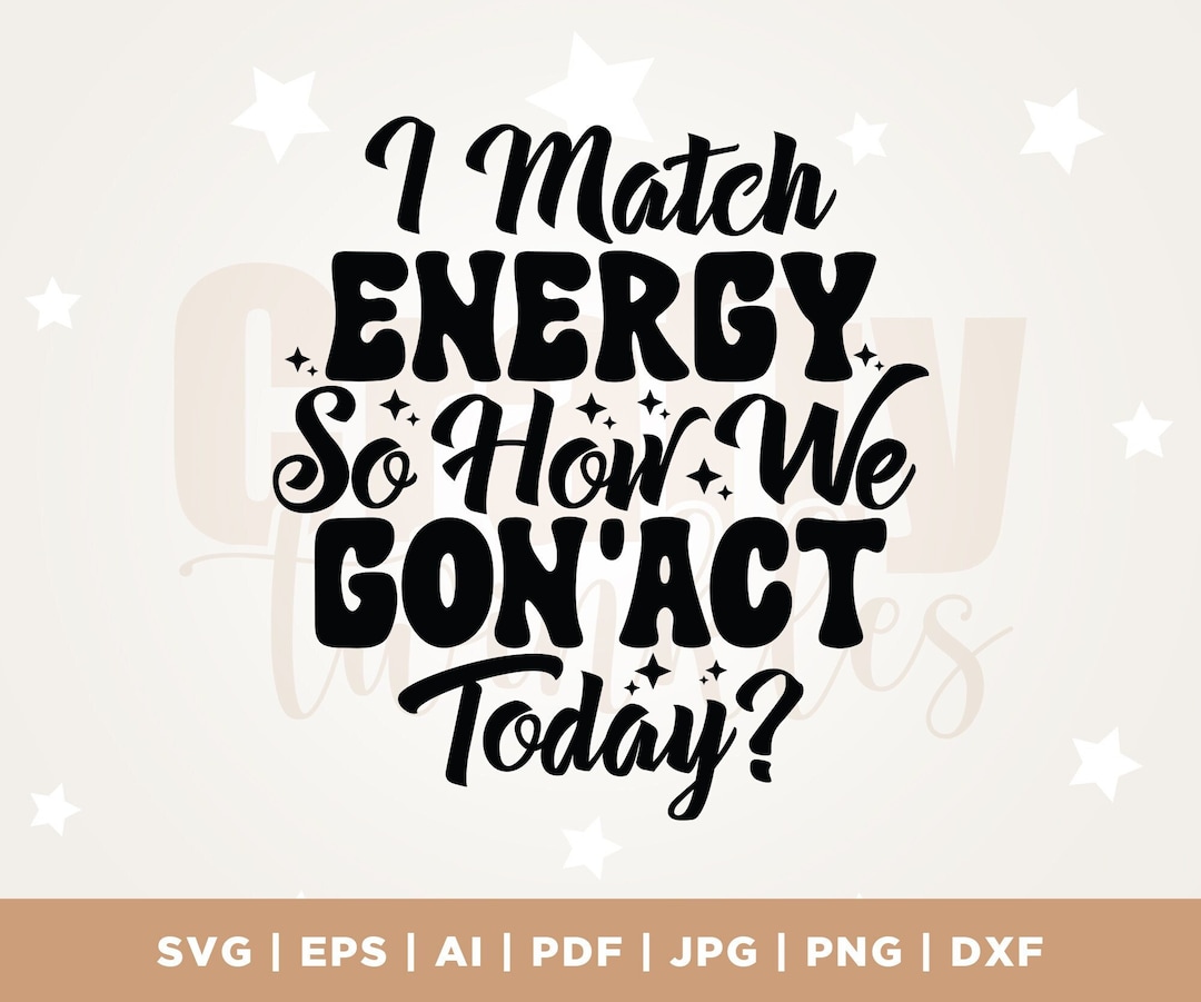 I Match Energy so How We Gon' Act Today Svg, Sarcasm Svg, I Match ...
