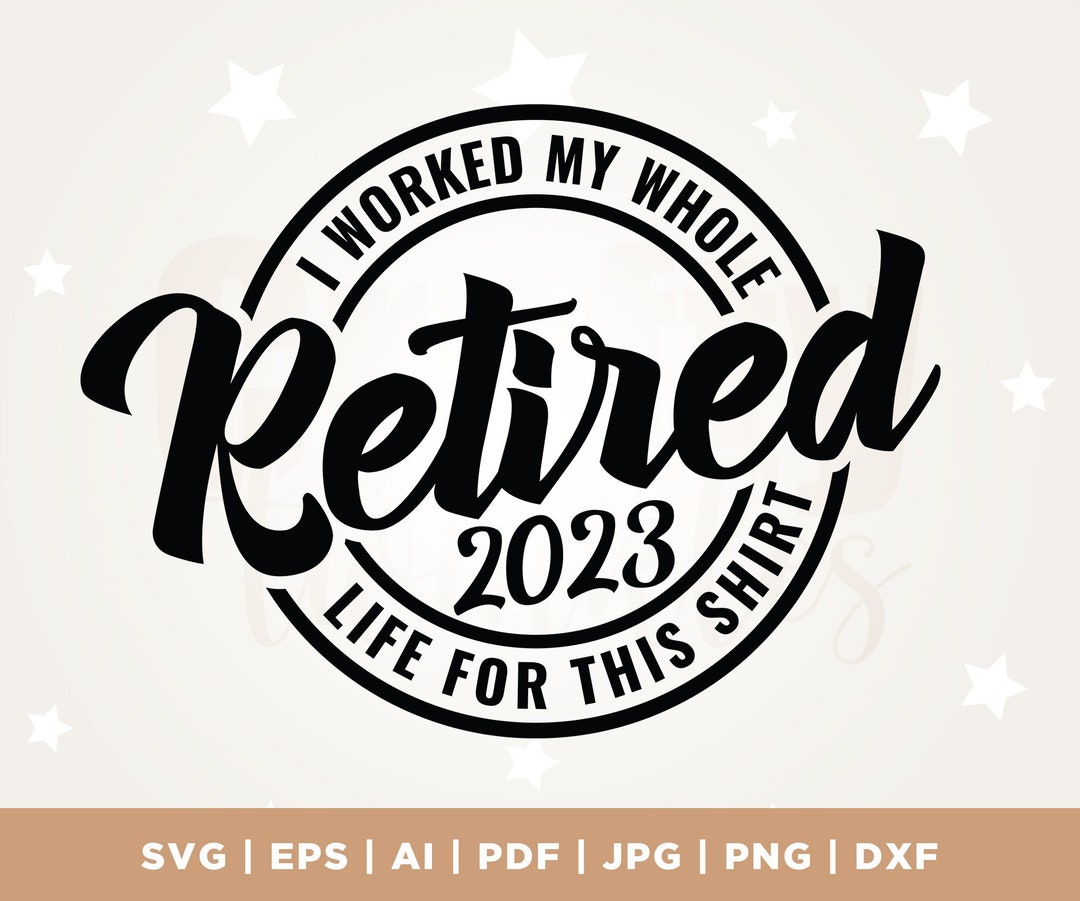 Retired 2023 I Worked My Whole Life for This Shirt Svg, Retired Svg ...