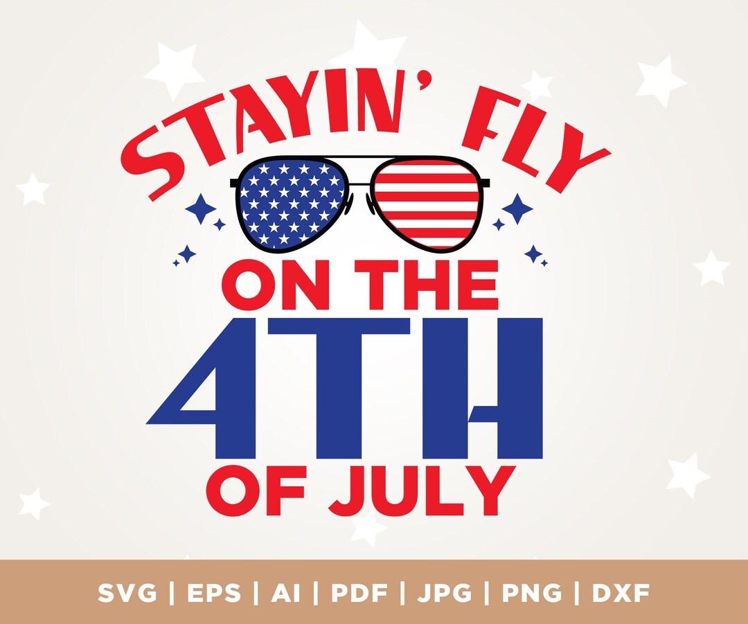 Stayin' Fly on the 4th of July Svg, July Fourth Svg, Stayin’ Fly Svg ...