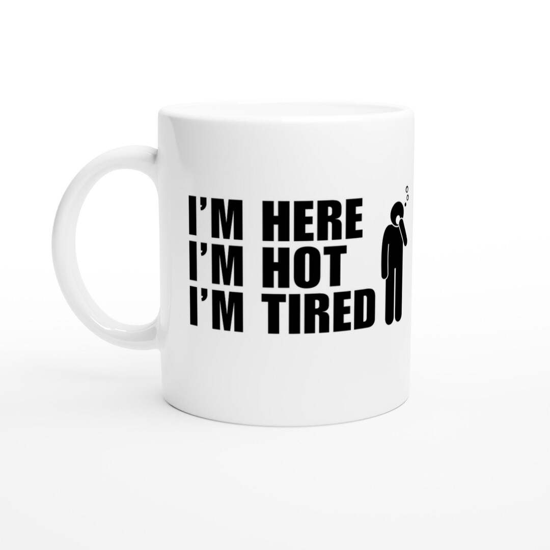 I’m Here I’m Hot I’m Tired Mug – Funny Gen Z Work Coffee Cup - Etsy