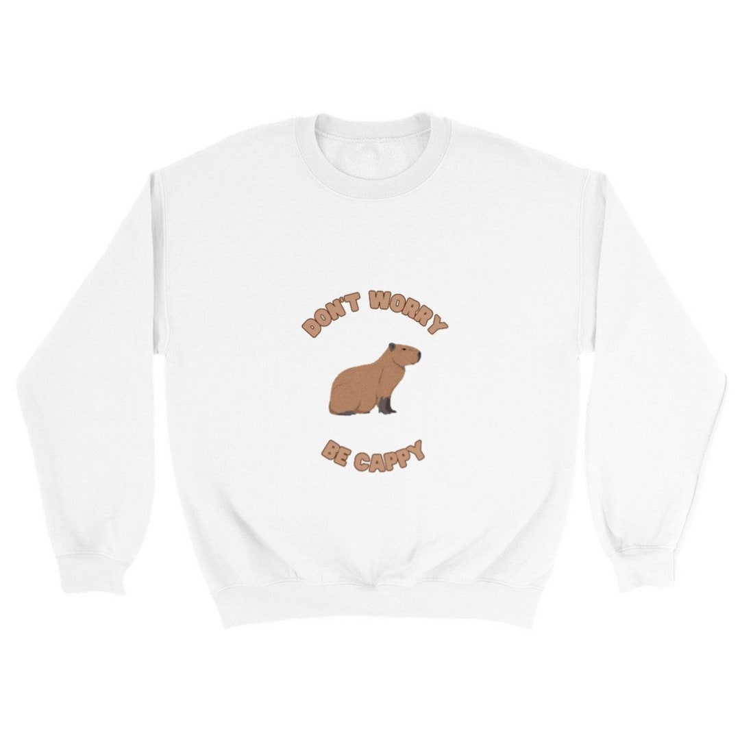 Dont Worry Be Cappy Crewneck Capybara Gifts, Dont Worry Be Cappy, Funny ...