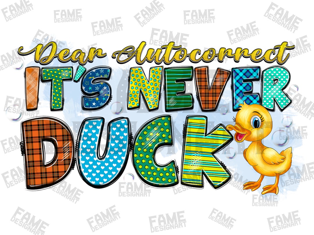 Dear Autocorrect It's Never Duck Png Sublimation Design - Etsy
