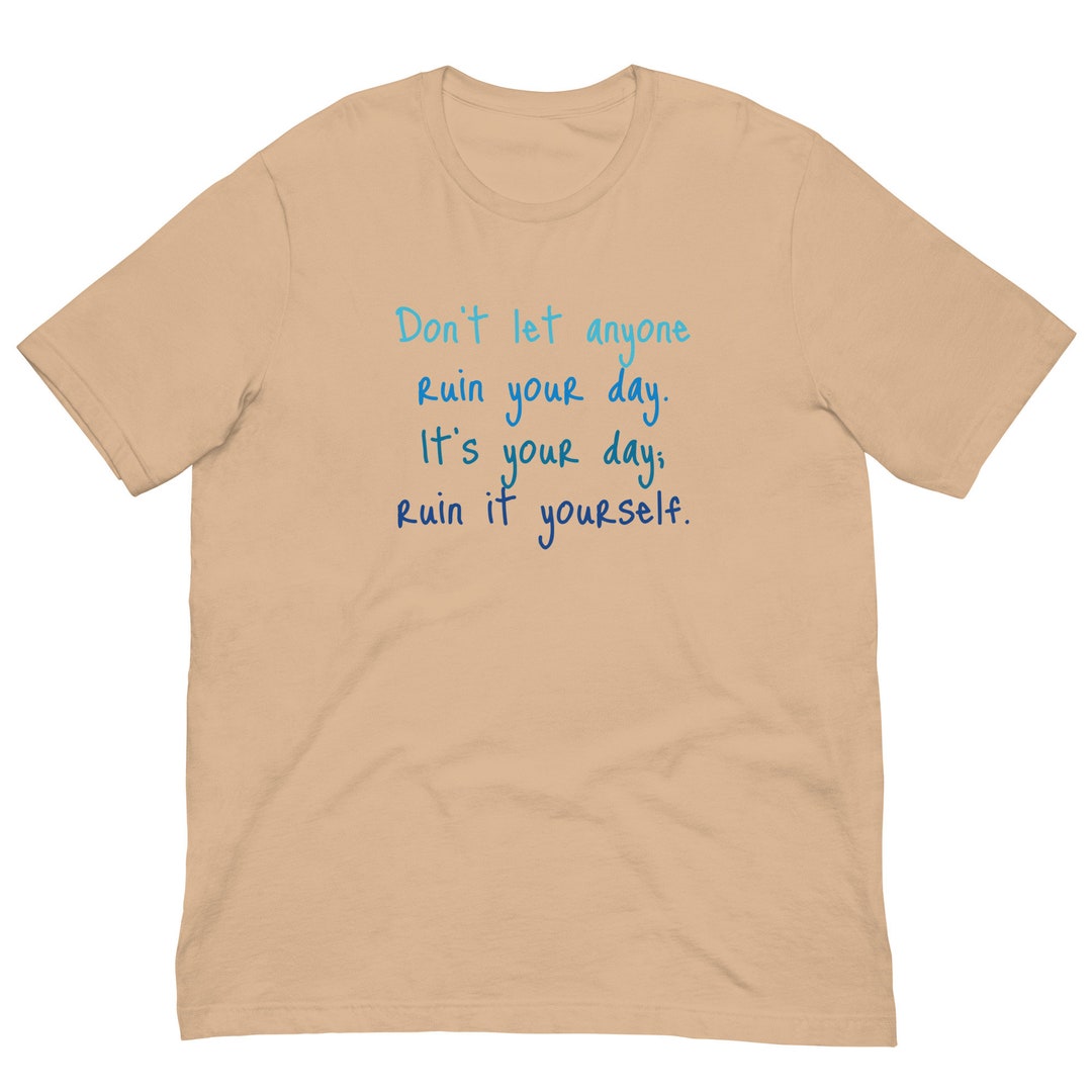 Dont Let Anyone Ruin Your Its Your Day Ruin It Yourself Adult Funny ...