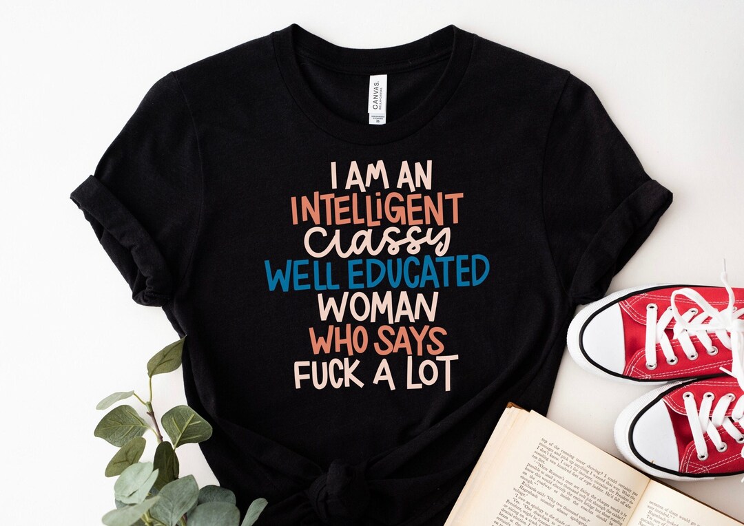 I Am an Intelligent Classy Well Educated Woman Who Says Fuck A Lot Free ...