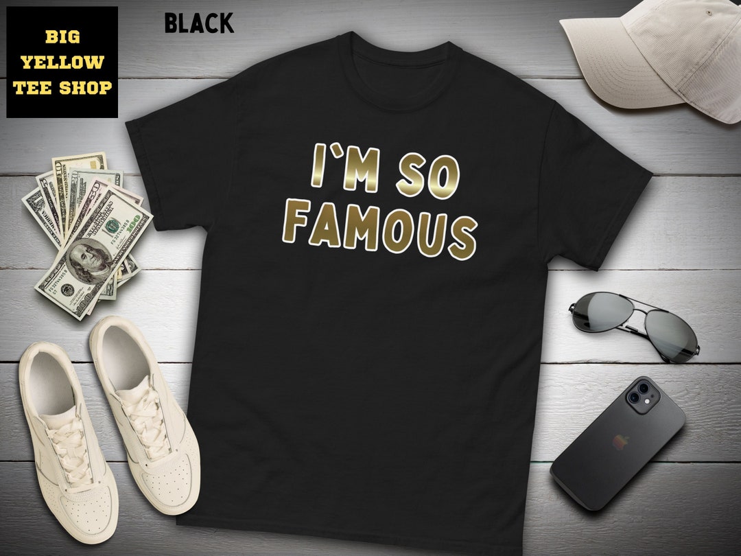 I'M SO FAMOUS T-shirt | Celebrity Tshirt | Funny Slogan Shirt | Great ...