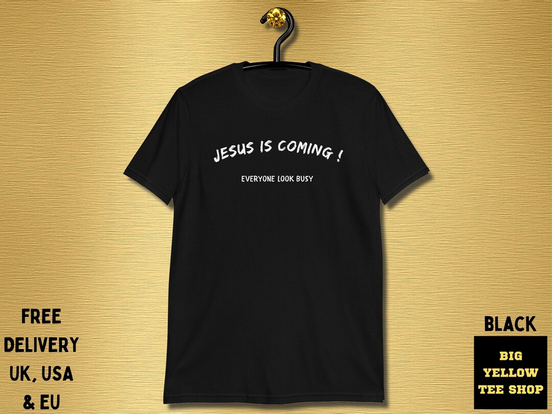 Jesus is Coming Everyone Look Busy Funny T-shirt | Offensive Tshirt ...