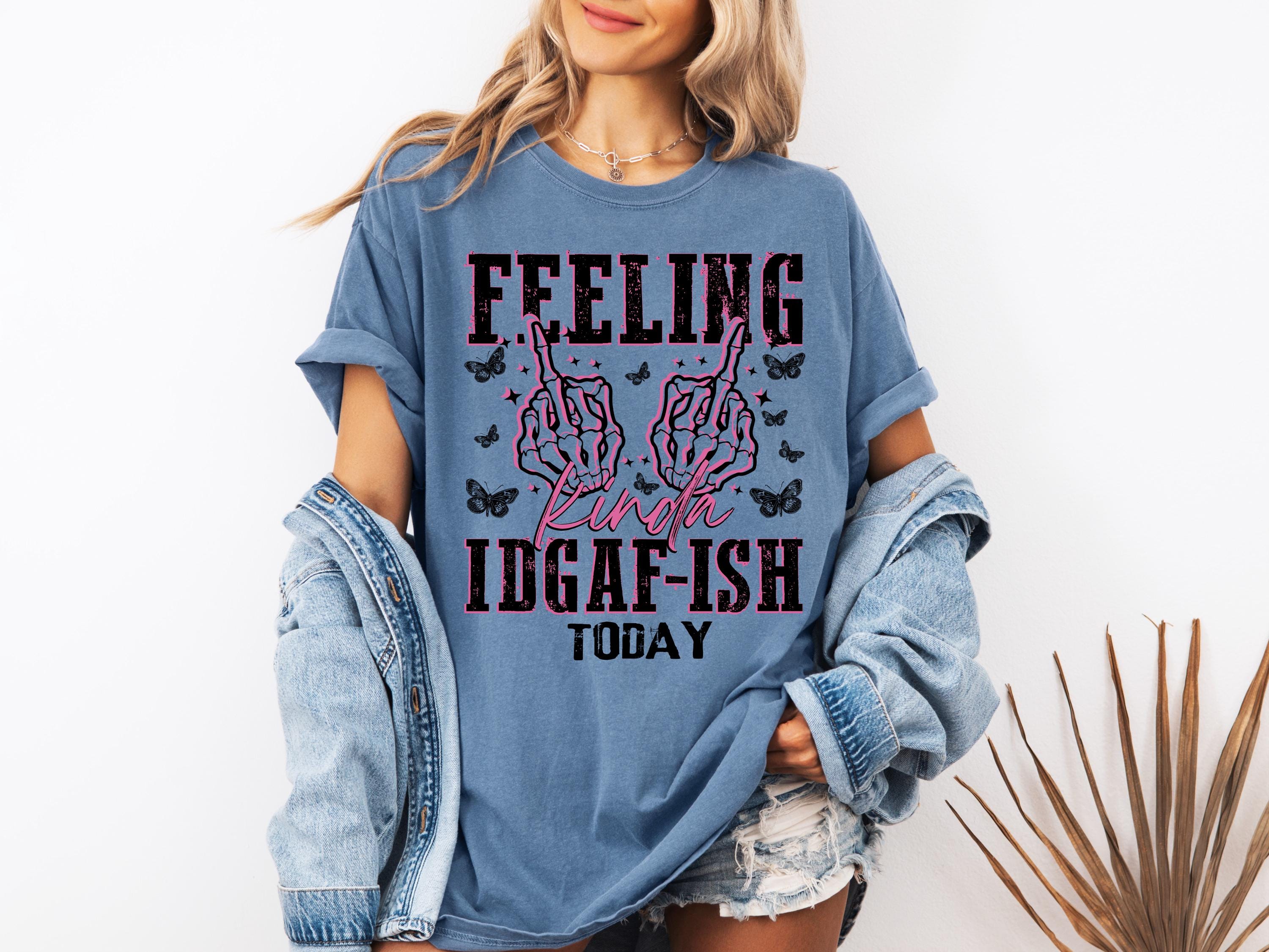 Feeling Kinda IDGAF-ISH Today PNG Snarky Sarcastic Png Funny Mom Png ...