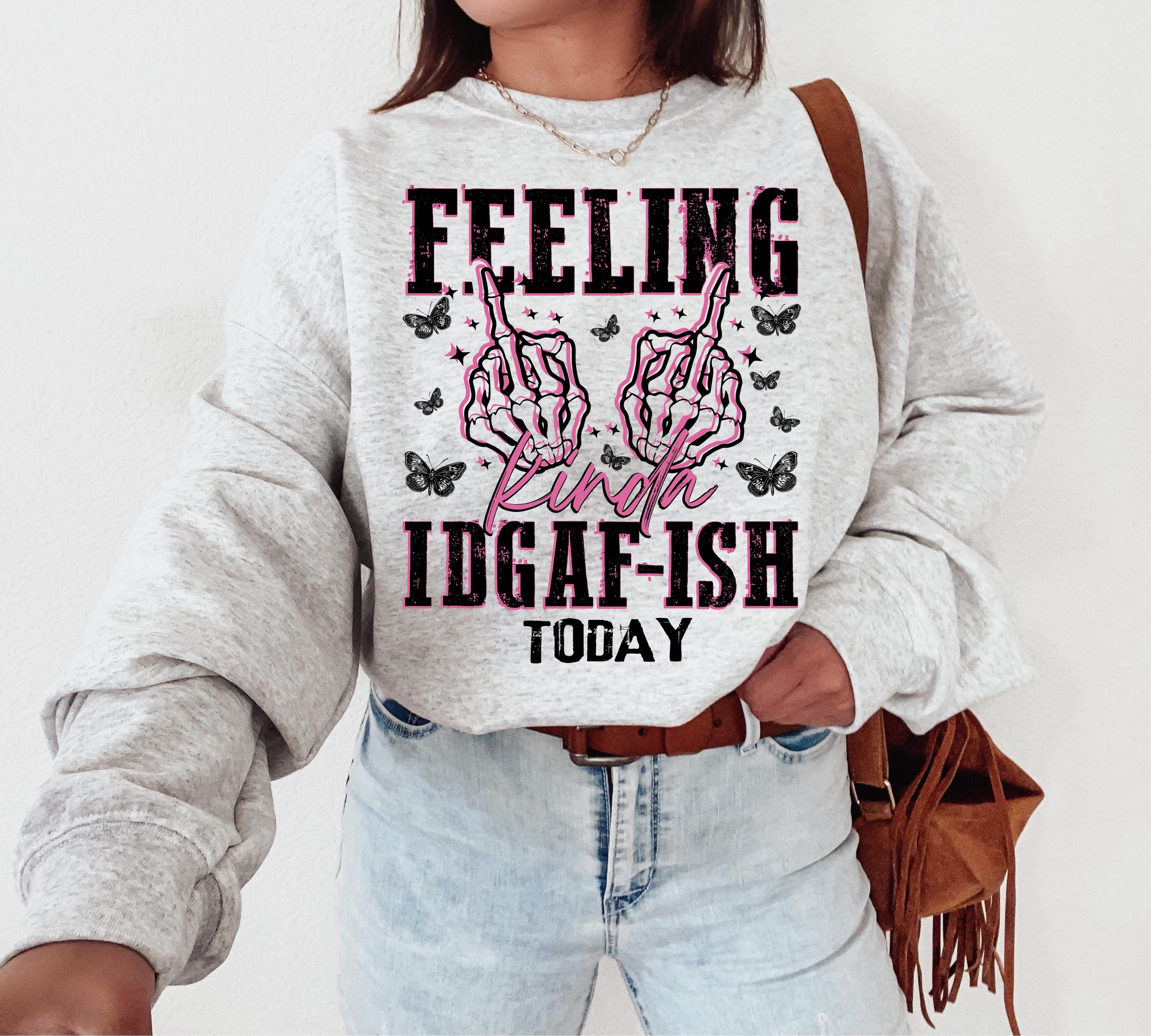 Feeling Kinda IDGAF-ISH Today PNG Snarky Sarcastic Png Funny Mom Png ...
