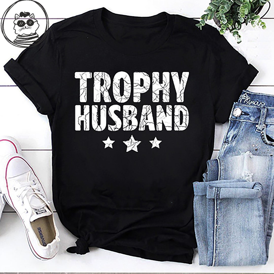 Trophy Husband T-shirt Trophy Husband Shirt Trophy Husband - Etsy