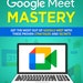 Google Meet Mastery Ebook/longevity/lifestyle Changes/virtual Meetings/google/goal/strategy/self ...