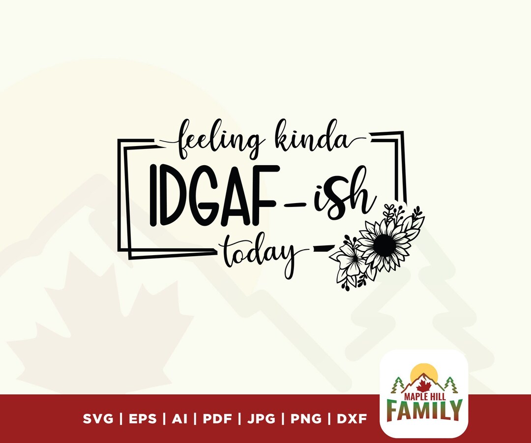 Feeling Kinda Idgaf-ish Today Svg, Idgaf Ish Svg, IDGAF Svg , IDGAF Ish ...