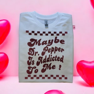Maybe Dr Pepper is Addicted to Me T Shirt for Mama Mom Sister Best ...