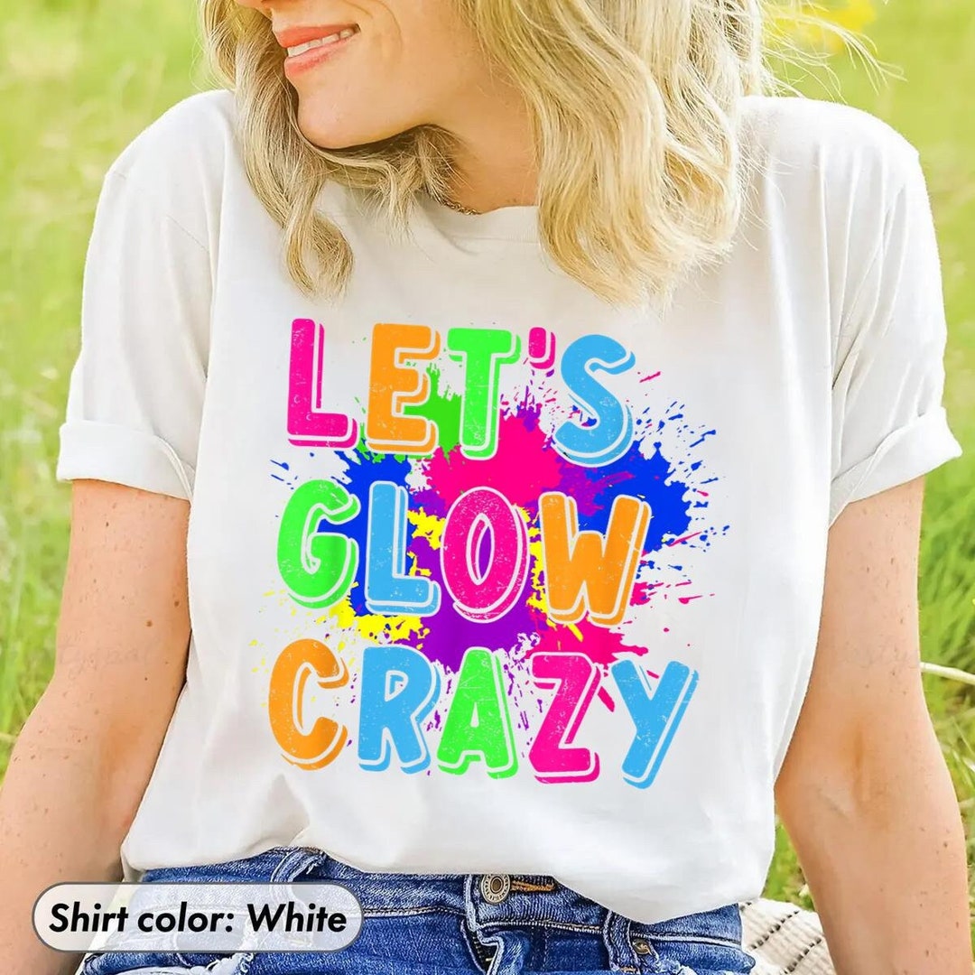 Let's Glow Crazy Shirt, Glow Birthday, Glow Party, Glow Theme Party ...