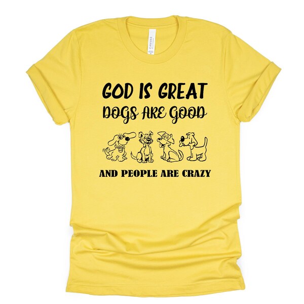 T Shirts With God is Good, Dogs Are Great People Are Crazy - Etsy