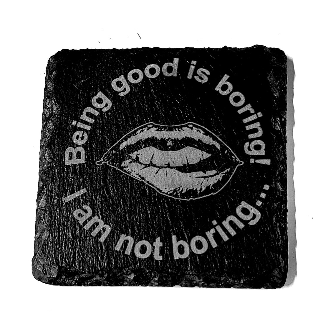 Being Good is Boring, I Am Not Boring the Slate Coaster for the Flirt ...