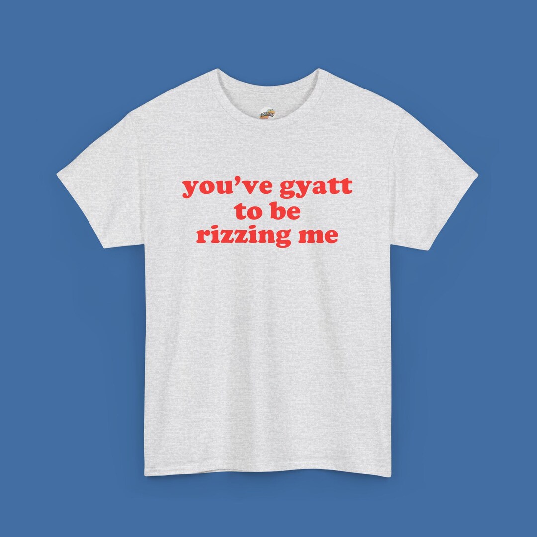 Gyatt to Be Rizzing Me | Graphic T-shirt Retro Tee, Edgy Unhinged Meme ...