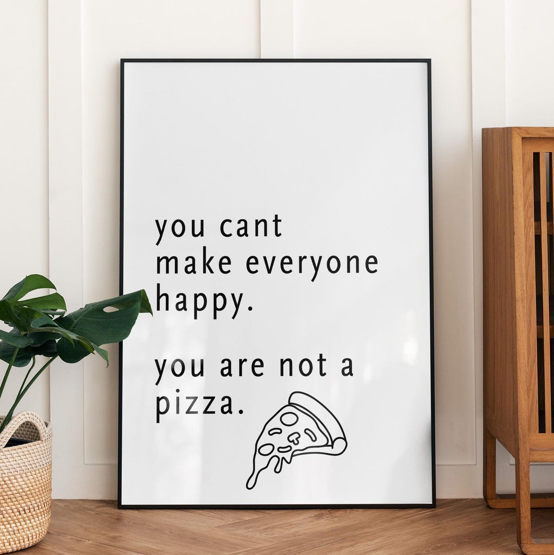 Funny Pizza Quote Printable Wall Art - You Can’t Make Everyone Happy ...
