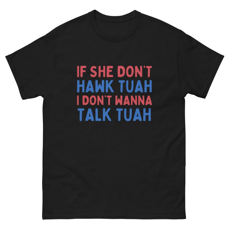 Hawk Tuah Spit on That Thang 2024 Shirt If She Don't Hawk Tuah I Won't ...